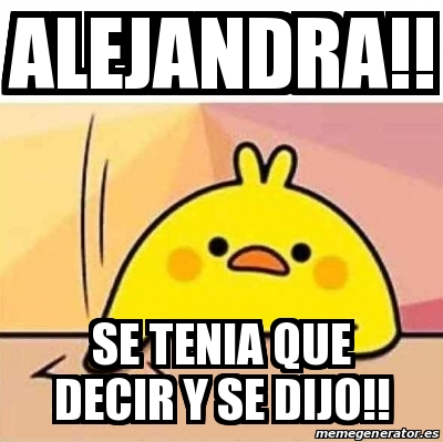 Meme Personalizado - Alejandra!! Se tenia que decir y se dijo!! - 30482462