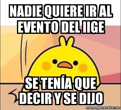 Meme Personalizado - Nadie quiere ir al evento del IIGE - 30482562