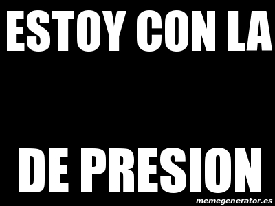 Meme Personalizado - Estoy con la De presion - 30482930