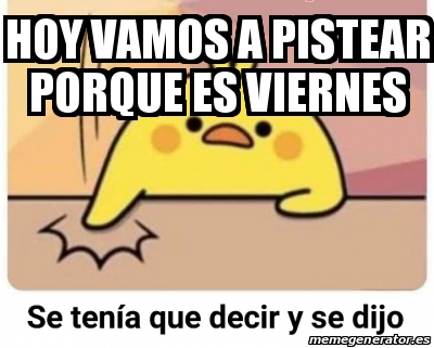Meme Personalizado - Hoy vamos a pistear porque es Viernes - 30483106