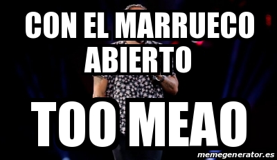 Meme Personalizado - Con el marrueco abierto too meao - 30484758