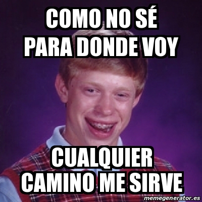 Meme Bad Luck Brian - como no sÃ© para donde voy cualquier camino me ...
