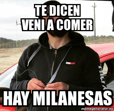 Meme Personalizado - Te dicen veni a comer Hay milanesas - 30485048