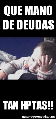 Meme Personalizado - Que mano de deudas Tan Hptas!! - 30487316