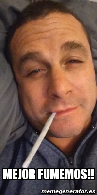 Meme Personalizado - Mejor Fumemos!! - 30487706