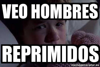 Meme Personalizado - veo hombres reprimidos - 30488239