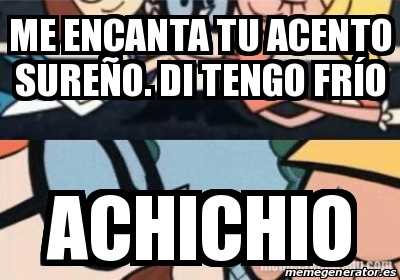 Meme Personalizado - Me encanta tu acento sureÃ±o. Di tengo frÃ­o ...