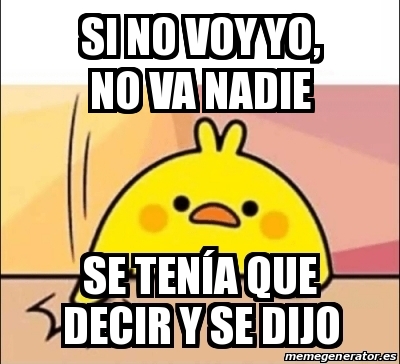 Meme Personalizado - Si no voy yo, no va nadie - 30488836