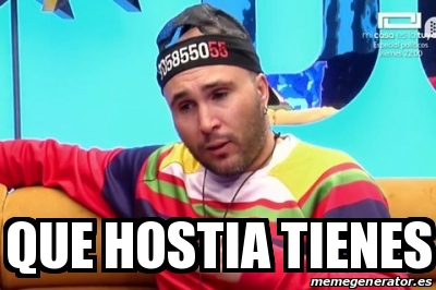 Meme Personalizado - Que hostia tienes - 30488973