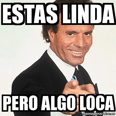 Meme Julio Iglesias - Estas linda Pero algo loca - 30490423