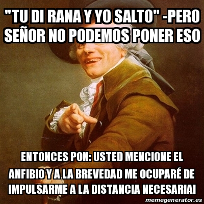 Meme Joseph Ducreux - "tu di rana y yo salto" -pero seÃ±or no podemos ...