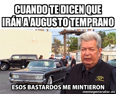 Meme Personalizado - Cuando te dicen que irÃ¡n a Augusto temprano ...