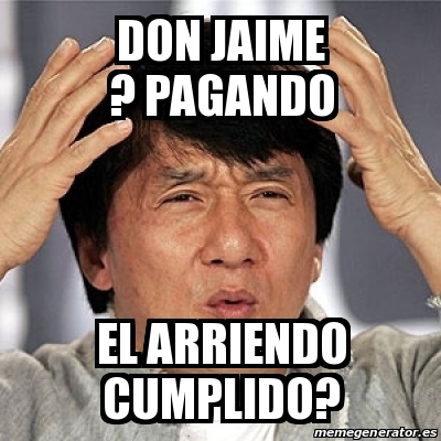 Meme Jackie Chan - Don Jaime ? Pagando El arriendo cumplido? - 30493108