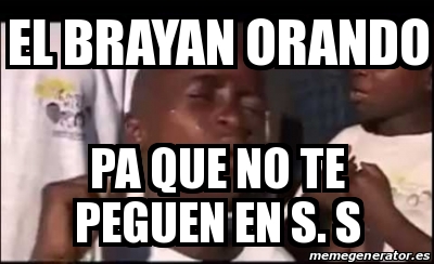 Meme Personalizado - El brayan orando Pa que no te peguen en S. S ...