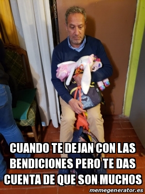 Meme Personalizado - Cuando te dejan con las bendiciones pero te das ...