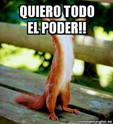 Meme Personalizado - QUIERO TODO EL PODER!! - 30493589