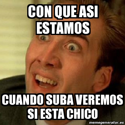 Meme No me digas - con que asi estamos cuando suba veremos si esta ...