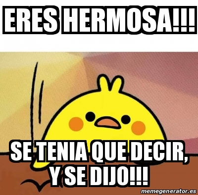 Meme Personalizado - Eres hermosa!!! Se tenia que decir, y se dijo ...