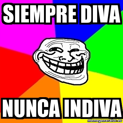 Meme Troll - Siempre diva Nunca indiva - 30495273