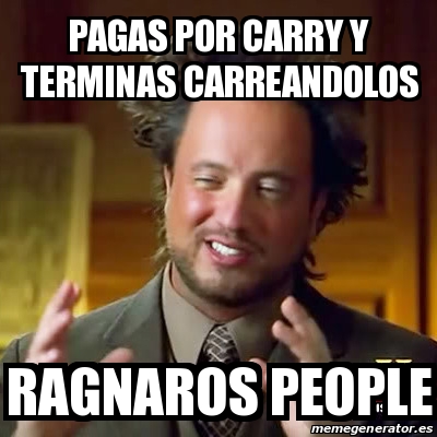 Meme Ancient Aliens - Pagas por carry y terminas carreandolos Ragnaros ...