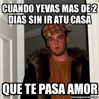 Meme Scumbag Steve - cuando yevas mas de 2 dias sin ir atu casa que te ...