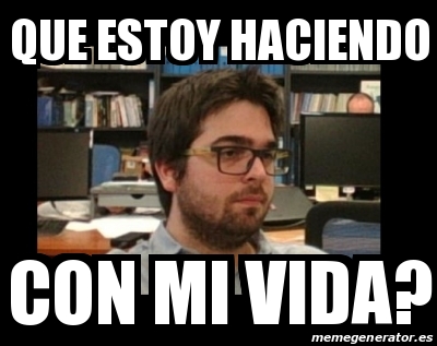 Meme Personalizado - Que estoy haciendo con mi vida? - 30495514