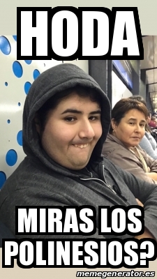 Meme Personalizado - Hoda miras los polinesios? - 30496171