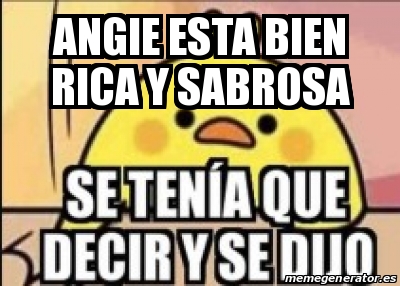 Meme Personalizado - ANGIE ESTA BIEN RICA Y SABROSA - 30496393