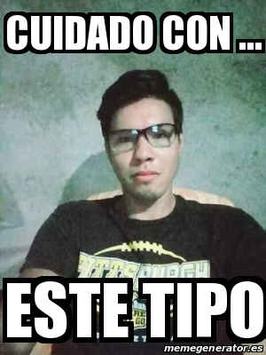 Meme Personalizado - Cuidado con ... Este tipo - 30496544
