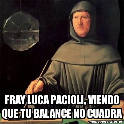 Meme Personalizado - Fray luca pacioli, viendo que tu balance no cuadra ...