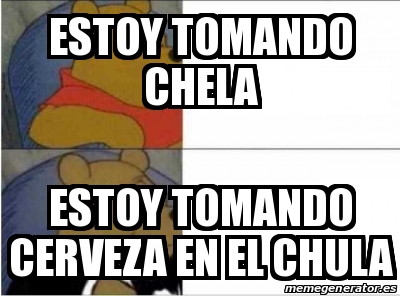 Meme Personalizado - Estoy tomando chela Estoy tomando cerveza en el ...