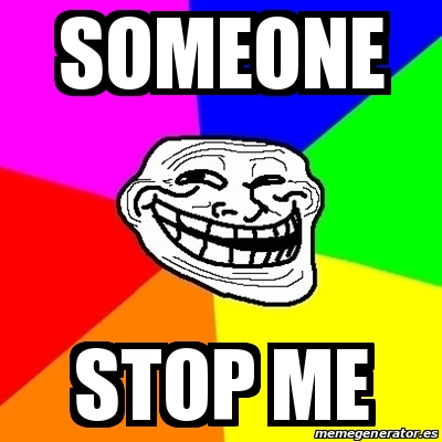 Meme Troll - Someone Stop me - 30496984