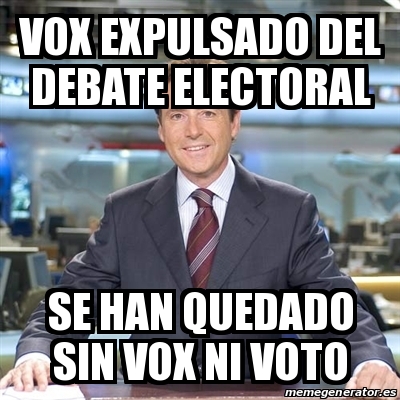 Meme Matias Prats - VOX EXPULSADO DEL DEBATE ELECTORAL SE HAN QUEDADO ...