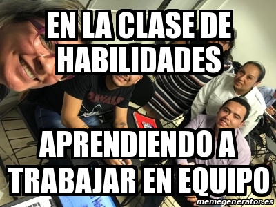 Meme Personalizado - en la clase de habilidades aprendiendo a trabajar ...
