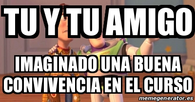 Meme Personalizado - tu y tu amigo imaginado una buena convivencia en ...