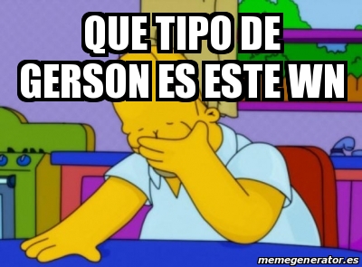 Meme Personalizado - Que tipo de gerson es este wn - 30498793