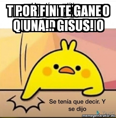 Meme Personalizado - Por Fin te gane una!.. Gisus! - 30498949