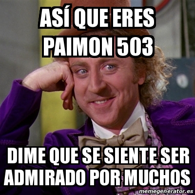 Meme Willy Wonka - AsÃ­ que eres PAIMON 503 Dime que se siente ser ...