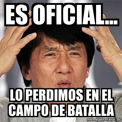 Meme Jackie Chan - Es oficial... Lo Perdimos en el campo de Batalla ...