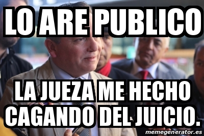 Meme Personalizado - Lo are publico La jueza me hecho cagando del ...