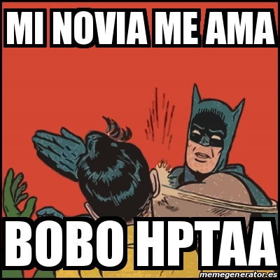 Meme Batman slaps Robin - Mi novia me amA Bobo hptaa - 30051369