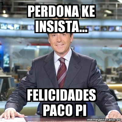 Meme Matias Prats - Perdona ke insista... Felicidades Paco pi - 30051958
