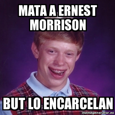Meme Bad Luck Brian - mata a ernest morrison but lo encarcelan - 30052562