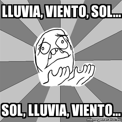 Meme Whyyy - Lluvia, viento, sol... Sol, lluvia, viento... - 30053515
