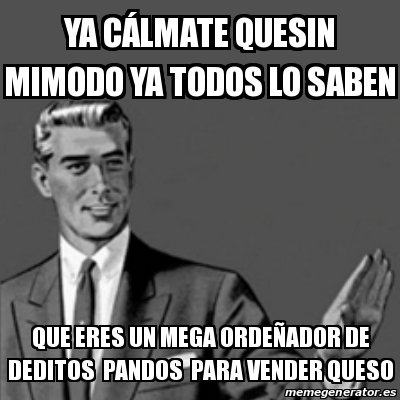 Meme Correction Guy - Ya cÃ¡lmate quesin mimodo ya todos lo saben Que ...