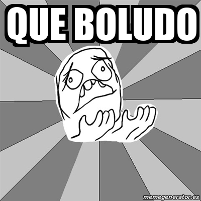 Meme Whyyy - Que boludo - 30054202