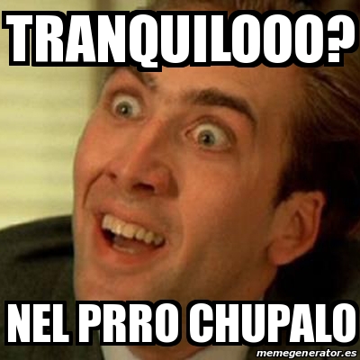 Meme No me digas - tranquilooo? nel prro chupalo - 30054400
