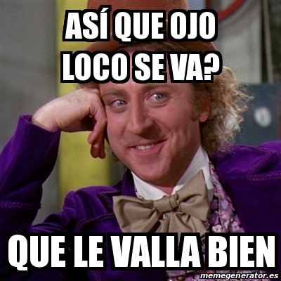 Meme Willy Wonka - AsÃ­ que ojo loco se va? Que le valla bien - 30054577