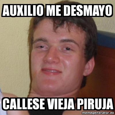 Meme Stoner Stanley - AUXILIO ME DESMAYO CALLESE VIEJA PIRUJA - 30054629