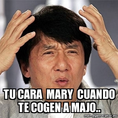 Meme Jackie Chan - Tu cara mary cuando te cogen a majo.. - 30055320